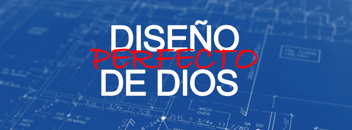 DISEÑO DE DIOS » Venga Tu Reino Hoy