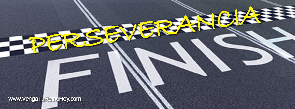 PERSEVERANCIA » Venga Tu Reino Hoy