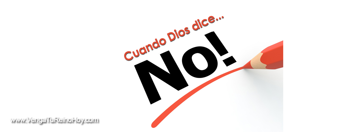 CUANDO DIOS DICE NO » Venga Tu Reino Hoy