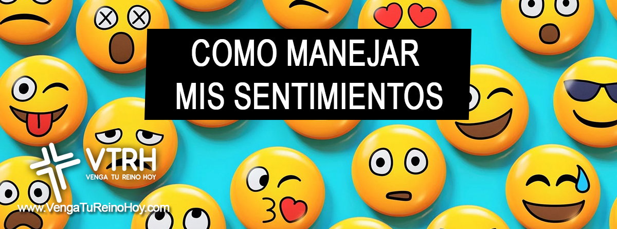 COMO MANEJAR MIS SENTIMIENTOS » Venga Tu Reino Hoy