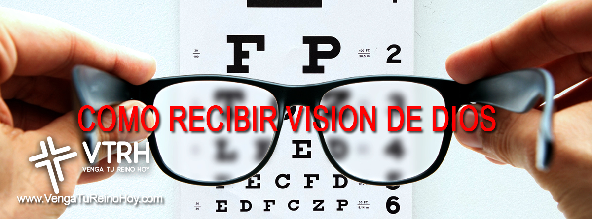 COMO RECIBIR VISION DE DIOS » Venga Tu Reino Hoy