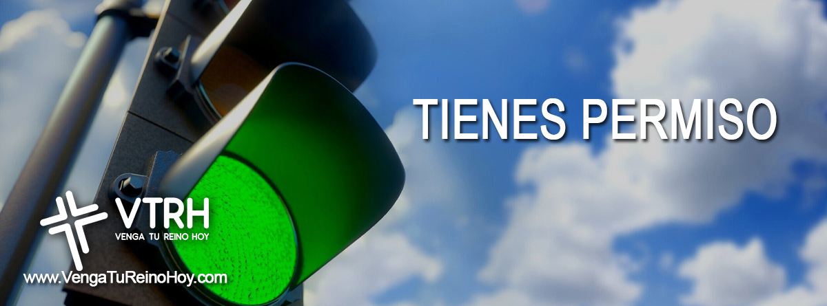 TIENES PERMISO » Venga Tu Reino Hoy