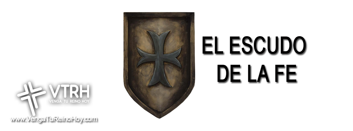 EL ESCUDO DE LA FE » Venga Tu Reino Hoy