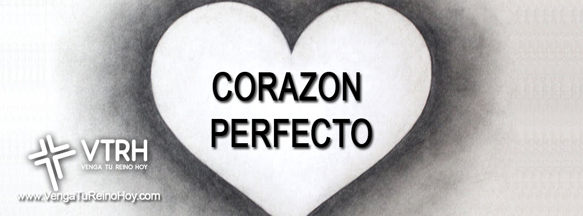 CORAZON PERFECTO » Venga Tu Reino Hoy