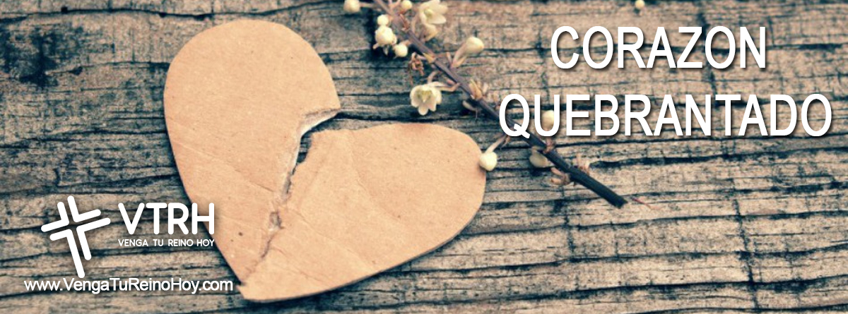 CORAZON QUEBRANTADO » Venga Tu Reino Hoy