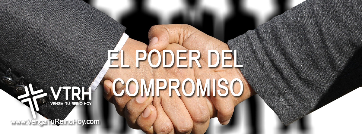 EL PODER DEL COMPROMISO » Venga Tu Reino Hoy